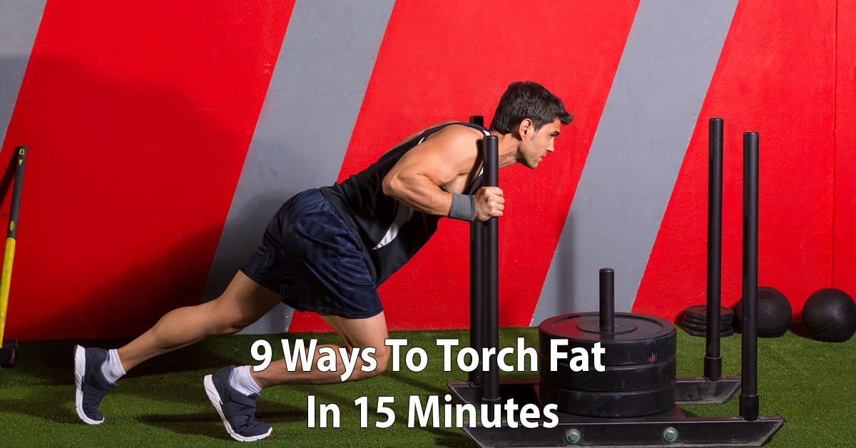 9 Ways To Torch Fat In 15 Minutes Eric Bach Blog